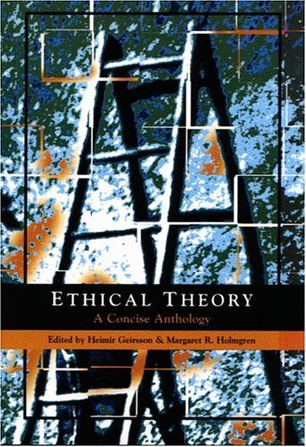 Ethical Theory A Concise Anthology, H. Geirsson, Margaret Holmgren ... Ethical Theory A Concise Anthology, H. Geirsson, Margaret Holmgren ...
